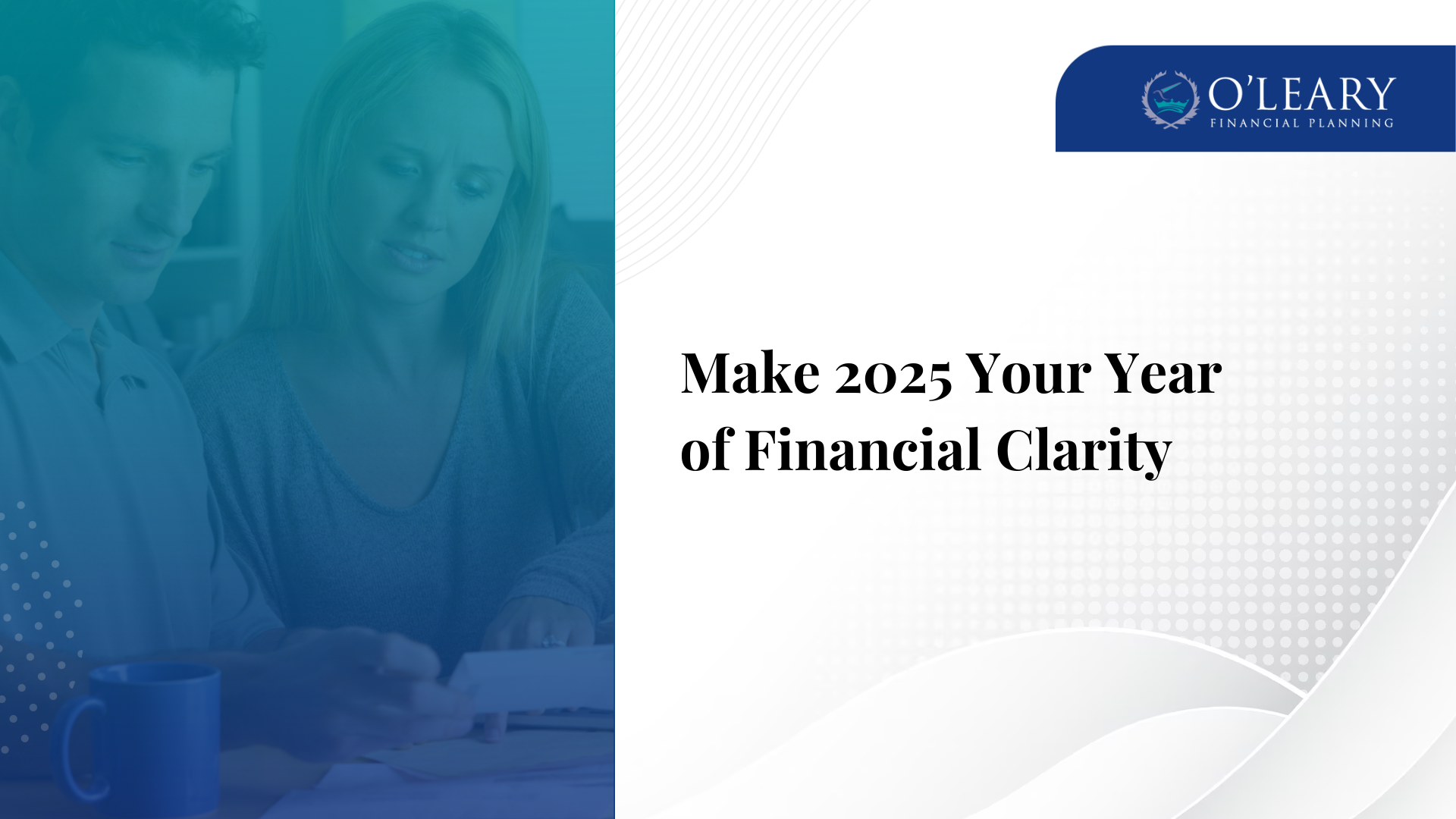 Make 2025 Your Year of Financial Clarity... - O’Leary Financial Planning